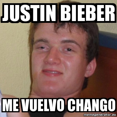 Meme Stoner Stanley - JUSTIN BIEBER ME VUELVO CHANGO - 9093469