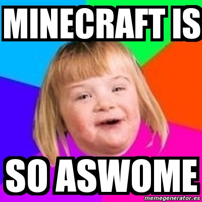 Meme Retard Girl - MINECRAFT is so aswome - 9094117