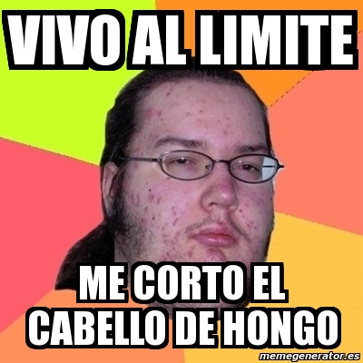 Meme Friki - VIVO AL limite ME CORTO EL CABELLO DE hongo - 9916333
