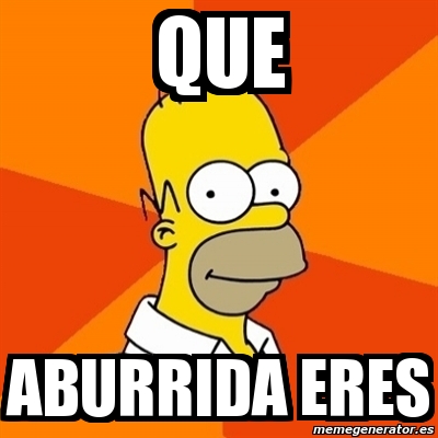 Que Aburrido Eres Memes