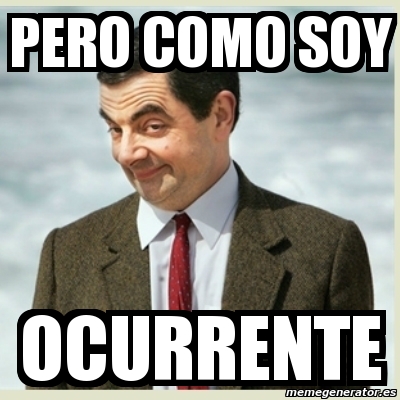 Meme Mr Bean - PERO COMO SOY OCURRENTE - 9928270
