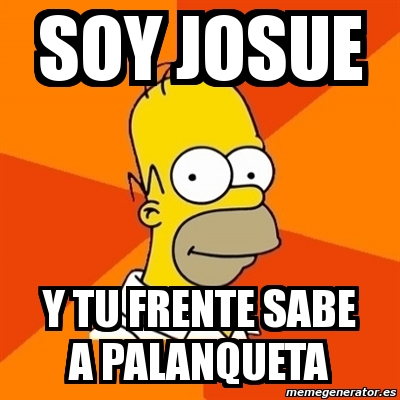 Meme Homer - soy josue y tu frente sabe a palanqueta - 9956630