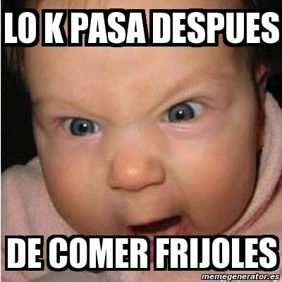 Meme Bebe furioso - lo k pasa despues de comer frijoles - 9970068