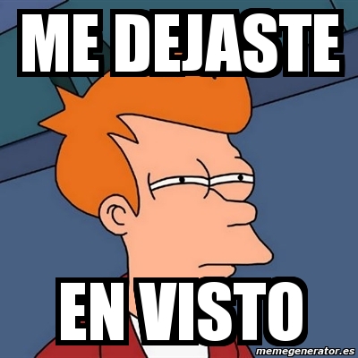 Meme Futurama Fry - me dejaste en visto - 9972317