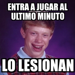 Meme Bad Luck Brian - entra a jugar al ultimo minuto lo lesionan - 2222