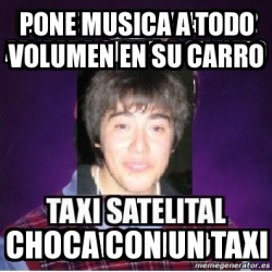Meme Personalizado - Pone musica a todo volumen en su carro choca con ...