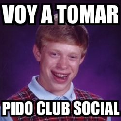 Meme Bad Luck Brian - voy a tomar pido club social - 4571