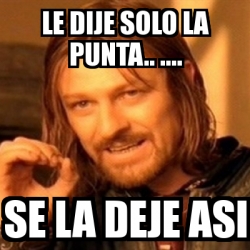 Meme Boromir - le dije solo la punta.. .... se la deje asi - 6462