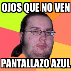 Meme Friki - Ojos que no ven pantallazo azul - 680