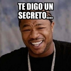 Meme Yo Dawg - TE DIGO UN SECRETO.... - 831