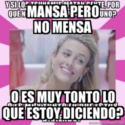 Meme Personalizado - MANSA PERO NO MENSA O ES MUY TONTO LO QUE ESTOY ...