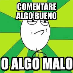 Meme Challenge Accepted - comentare algo bueno o algo malo - 8806