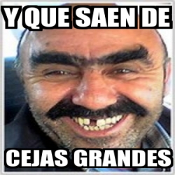 Meme Personalizado - y que saen de cejas grandes - 9509