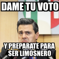 Meme Personalizado - dame tu voto y preparate para ser limosnero - 11353