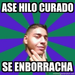 Meme Personalizado - ASE HILO CURADO SE ENBORRACHA - 13633