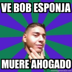 Meme Personalizado - VE BOB ESPONJA MUERE AHOGADO - 13697