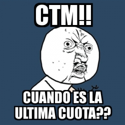 Meme Y U No - ctm!! cuando es la ultima cuota?? - 14579