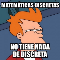 Meme Futurama Fry - MATEMÃ TICAS discretas no tiene nada de discreta ...