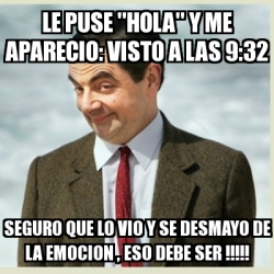 Meme Mr Bean - le puse "hola" y me aparecio: visto a las 9:32 seguro ...