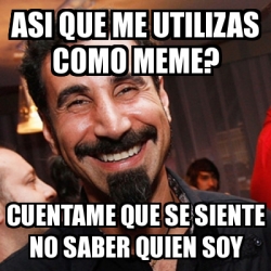 Meme Personalizado - asi que me utilizas como meme? cuentame que se ...