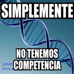 Meme Personalizado - Simplemente no tenemos competencia - 101803