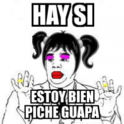 Meme Personalizado - hay si estoy bien piche guapa - 104155