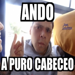 Meme Personalizado - ANDO a puro cabeceo - 105713