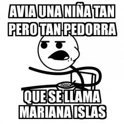 Meme Cereal Guy - avia una niÃ±a tan pero tan pedorra que se llama ...