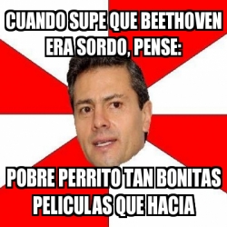 Meme Personalizado - Cuando supe que beethoven era sordo, pense: Pobre ...