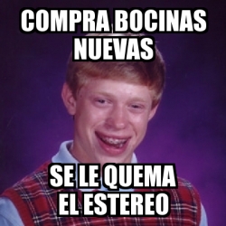 Meme Bad Luck Brian - compra bocinas nuevas se le quema el estereo - 124568