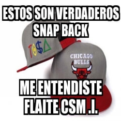 Meme Personalizado - ESTOS son verdaderos snap back me entendiste ...