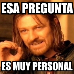 Meme Boromir - ESA PREGUNTA ES MUY PERSONAL - 129254