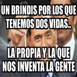 Meme Personalizado - un brindis por los que tenemos dos vidas.. la ...