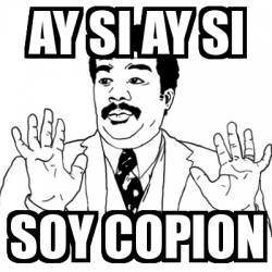 Meme Ay Si - ay si ay si soy copion - 130639
