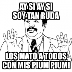Meme Ay Si - Ay si ay si soy tan ruda los mato a todos con mis pium ...