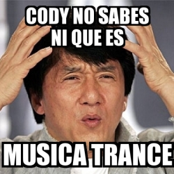 Meme Jackie Chan - CODY NO SABES NI QUE ES MUSICA TRANCE - 131616