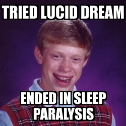 Meme Bad Luck Brian - Tried lucid dream ended in sleep paralysis - 133460