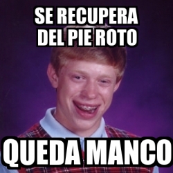 Meme Bad Luck Brian - se recupera del pie roto queda manco - 134097