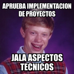 Meme Bad Luck Brian - APRUEBA implementacion de PROYECTOS JALA ASPECTOs ...