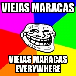 Meme Troll - Viejas maracas viejas maracas everywhere - 138029