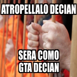 Meme Personalizado - atropellalo decian sera como gta decian - 147361