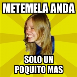 Meme Trologirl - Metemela anda solo un poquito mas - 148669