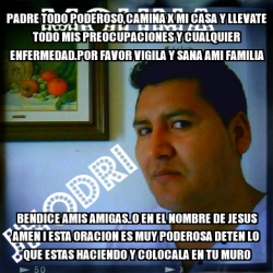 Meme Personalizado - padre todo poderoso,camina x mi casa y llevate ...