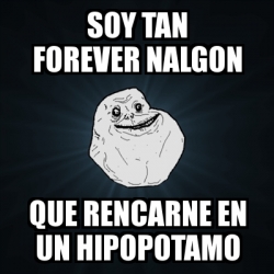 Meme Forever Alone - soy tan forever nalgon que rencarne en un ...