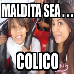Meme Personalizado - Maldita sea . . . Colico - 156850