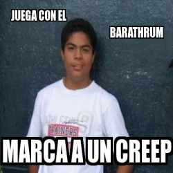 Meme Personalizado - juega con el barathrum marca a un creep - 167039