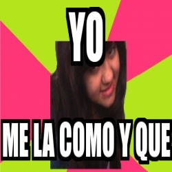 Meme Personalizado - yo me la como y que - 168917