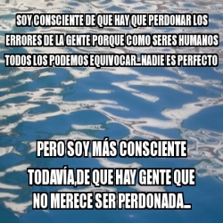 Meme Personalizado - SOY CONSCIENTE DE QUE HAY QUE PERDONAR LOS ERRORES ...