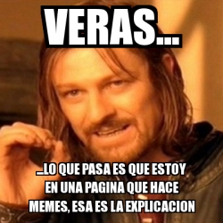 Meme Boromir - veras... ...lo que pasa es que estoy en una pagina que ...