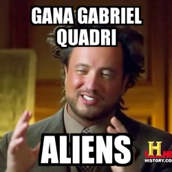 Meme Ancient Aliens - gana gabriel quadri aliens - 178528